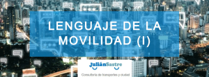 El lenguaje de la Movilidad. - Julián Sastre - Doctor Ingeniero de Caminos